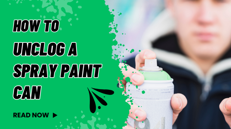 How to Unclog a Spray Paint Can: Easy Fixes